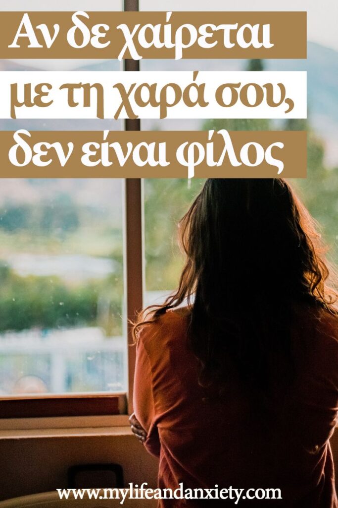 Αν δε χαίρεται με τη χαρά σου, δεν είναι φίλος